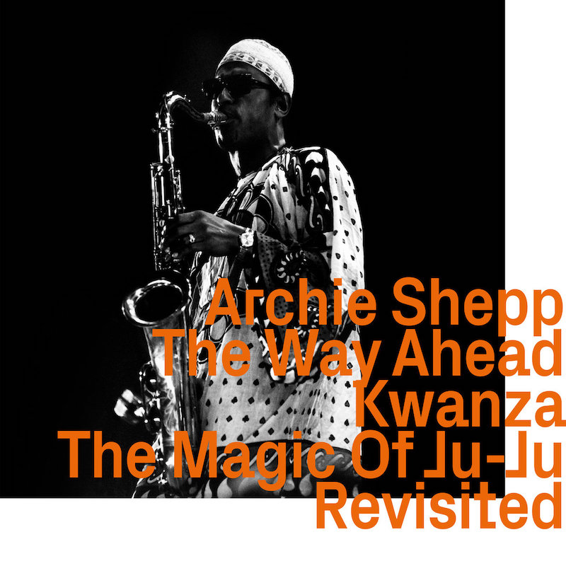 Archie Shepp - The Way Ahead, Kwanza, The Magic of Ju - Ju, Revisited ...